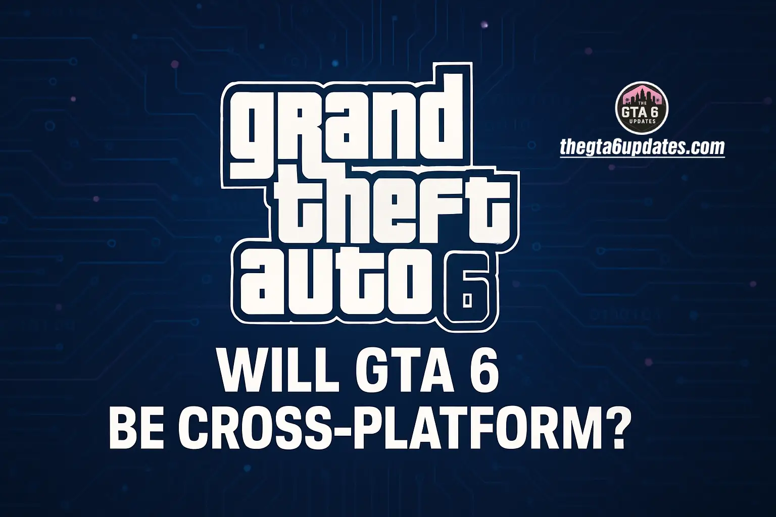 GTA 6 Online & Crossplay – The GTA 6 Updates